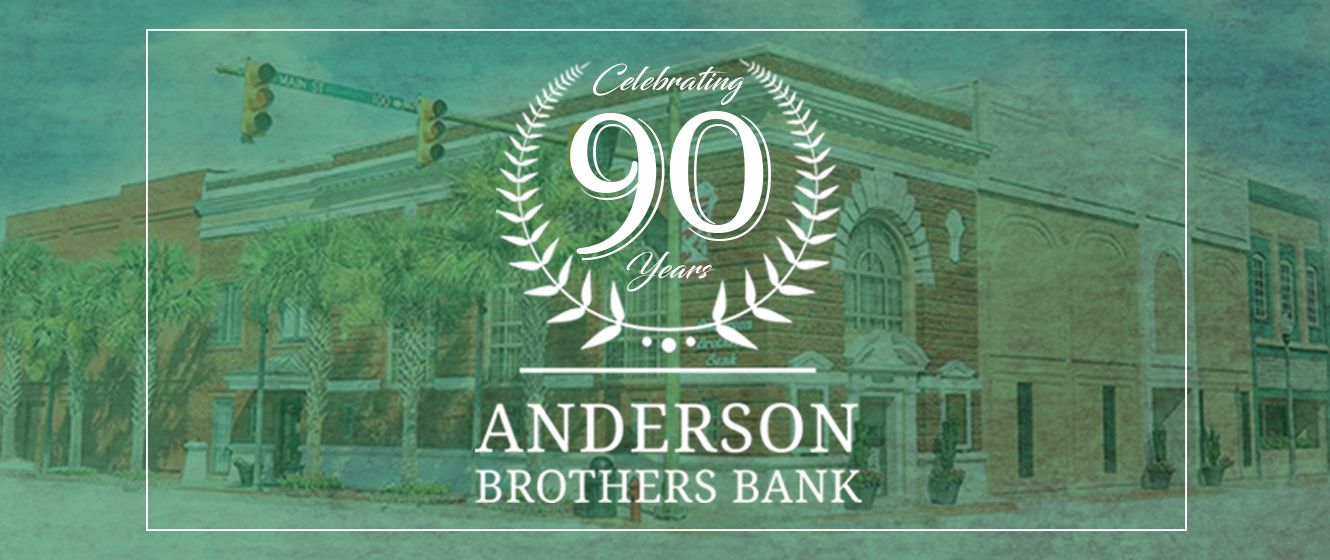 Celebrating 90 years in South Carolina Anderson Brothers Bank Celebrating 90 years in South Carolina Anderson Brothers Bank